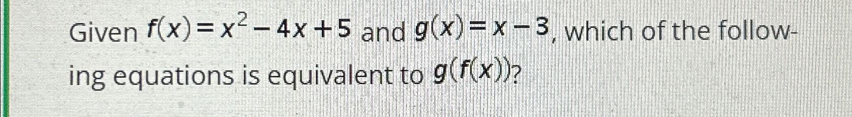 Solved Given f(x)=x2-4x+5 ﻿and g(x)=x-3, ﻿which of the | Chegg.com