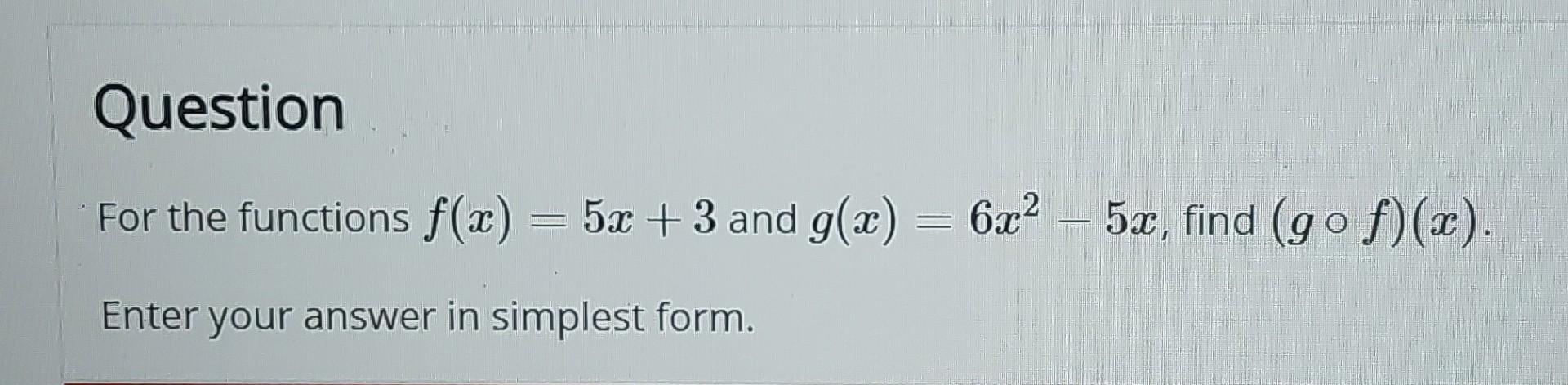 Solved For the functions f(x)=5x+3 and g(x)=6x2−5x, find | Chegg.com