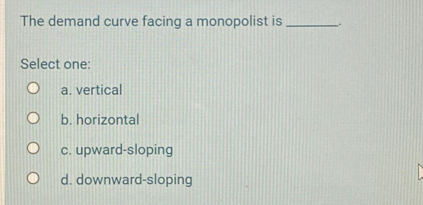 Solved The demand curve facing a monopolist isSelect one:a. | Chegg.com