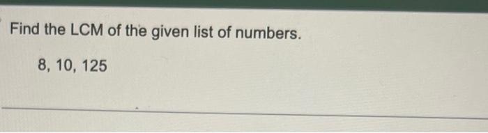 Solved Find the LCM of the given list of numbers. 8,10,125 | Chegg.com