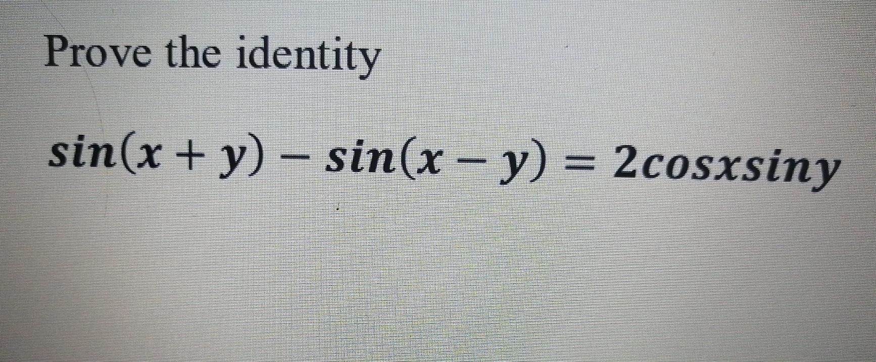 Solved Prove the identity sin(x + y) = sin(x = y) = | Chegg.com