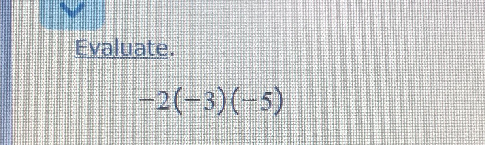 Solved Evaluate.-2(-3)(-5) | Chegg.com