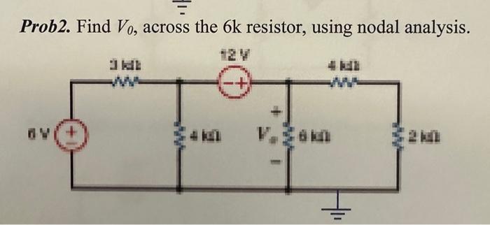 Solved Prob2. Find V0, across the 6k resistor, using nodal | Chegg.com