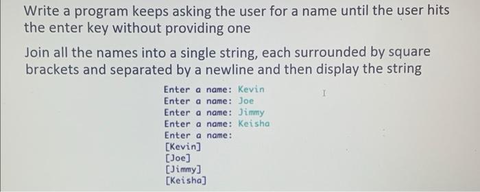 Solved Write a program keeps asking the user for a name | Chegg.com
