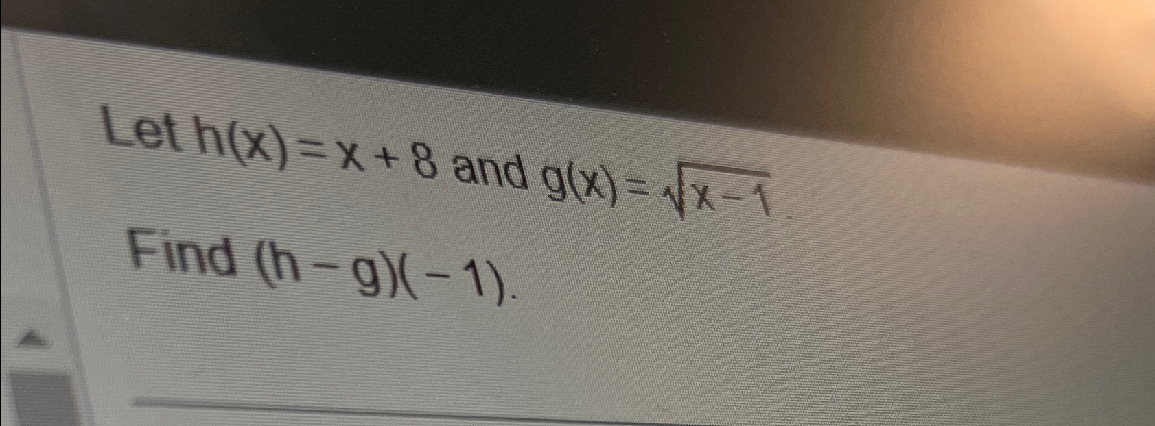 Solved Let h(x)=x+8 ﻿and g(x)=x-12.Find (h-g)(-1) | Chegg.com