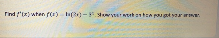 Solved Find f'(x) when f(x) = ln(2x) - 3*. Show your work on | Chegg.com