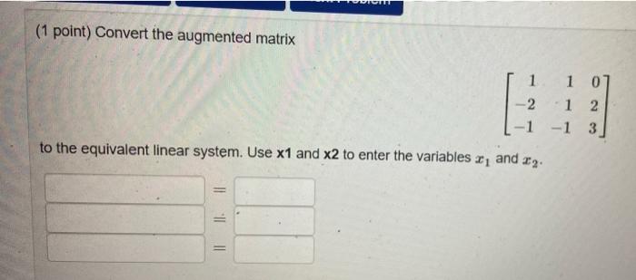 Solved (1 point) Convert the augmented matrix 1 2 -1 10 1 2 | Chegg.com