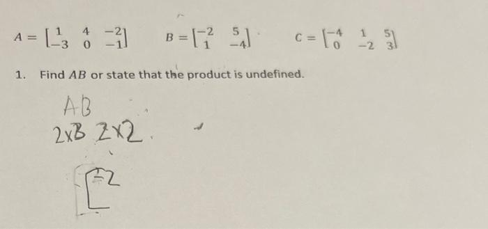 Solved A=[1−340−2−1]B=[−215−4]C=[−401−253] 1. Find AB or | Chegg.com