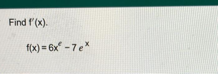 Solved Find f′(x) f(x)=6xe−7ex | Chegg.com