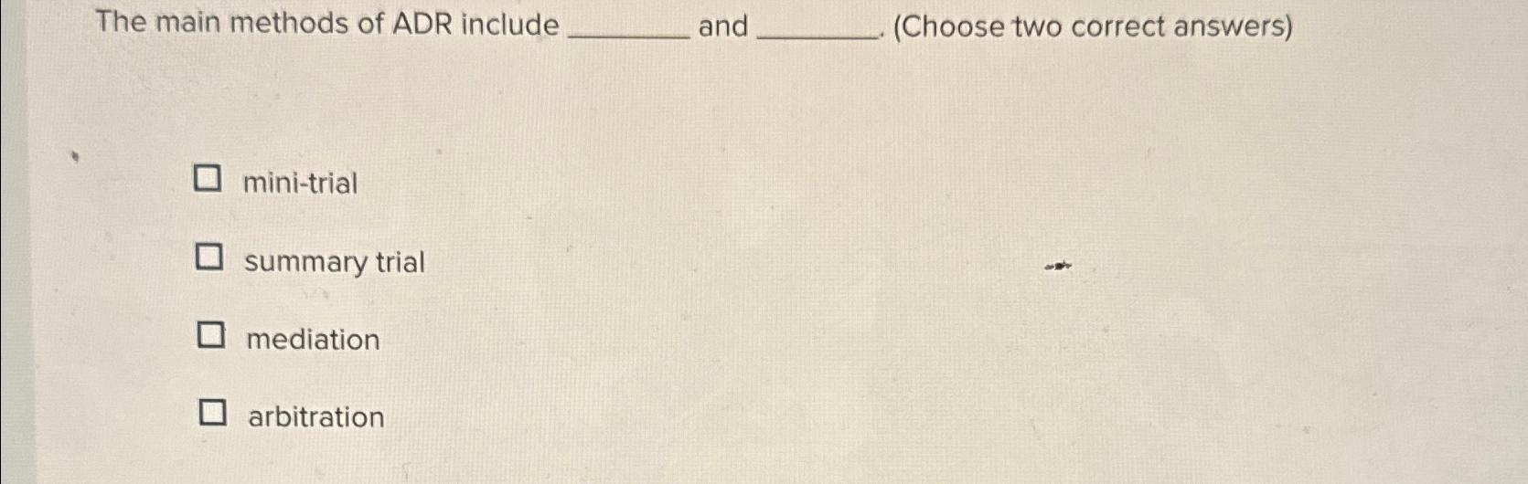 Solved The main methods of ADR include and (Choose two | Chegg.com