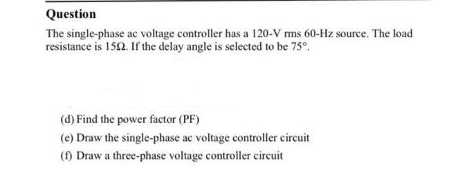 Solved Question The single-phase ac voltage controller has a | Chegg.com