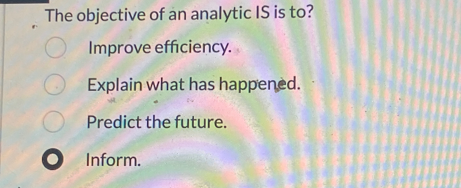 Solved The objective of an analytic IS is to?Improve | Chegg.com