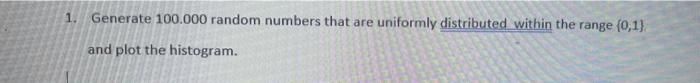 Solved 1. Generate 100.000 random numbers that are uniformly | Chegg.com