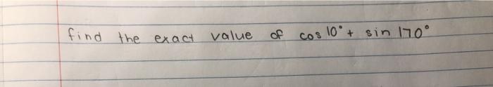 Solved find the exact value cos 10° + sin 170° | Chegg.com