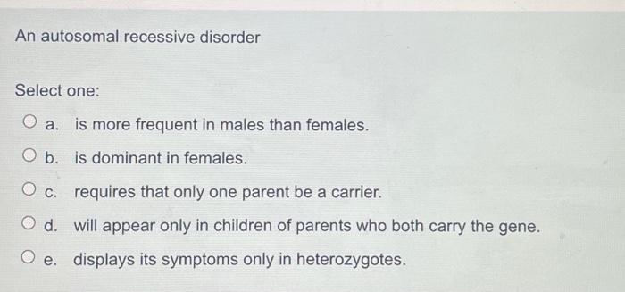 Solved An autosomal recessive disorder Select one: a. is | Chegg.com