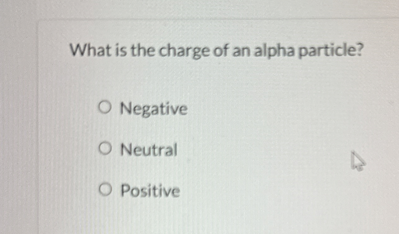 Solved What is the charge of an alpha | Chegg.com
