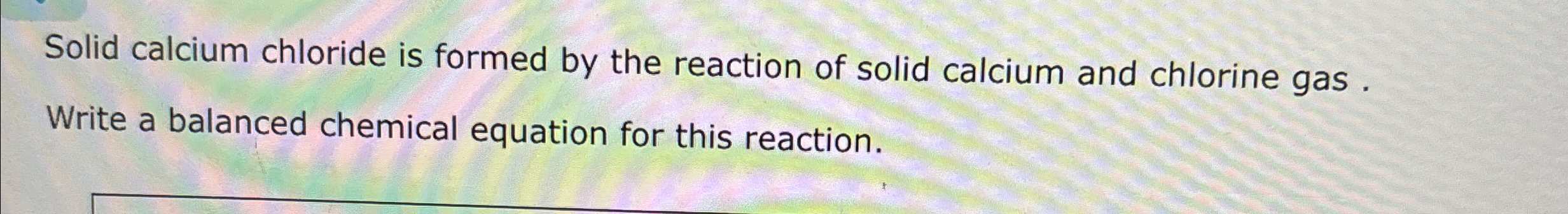 Solved Solid calcium chloride is formed by the reaction of | Chegg.com