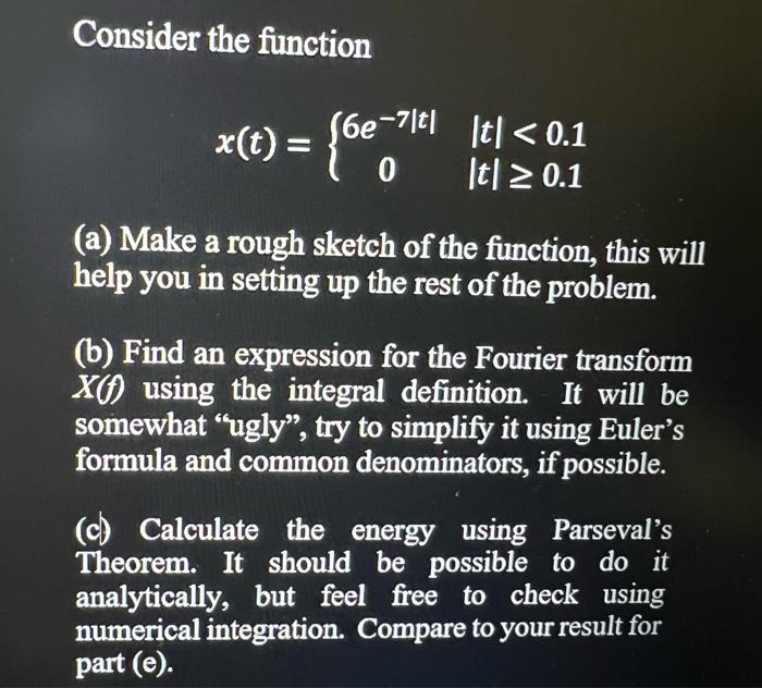 Solved Consider the function x(t)={6e−7∣t∣0∣t∣