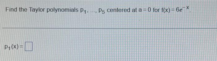 Solved Find the Taylor polynomials p1,…,p5 centered at a=0 | Chegg.com