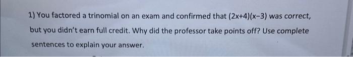 Solved 1) You factored a trinomial on an exam and confirmed | Chegg.com