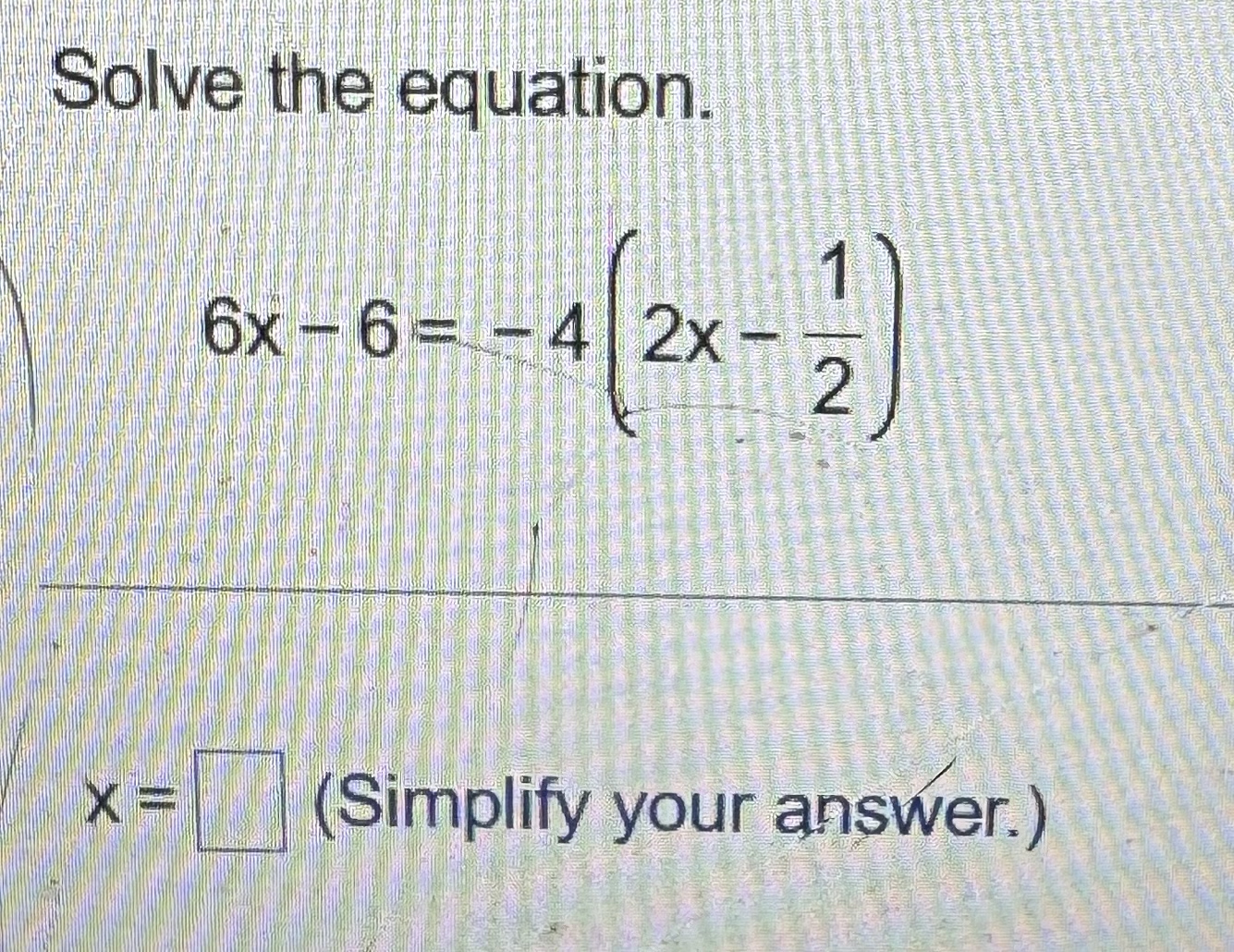 Solved Solve the equation.6x-6=-4(2x-12)x= (Simplify your | Chegg.com