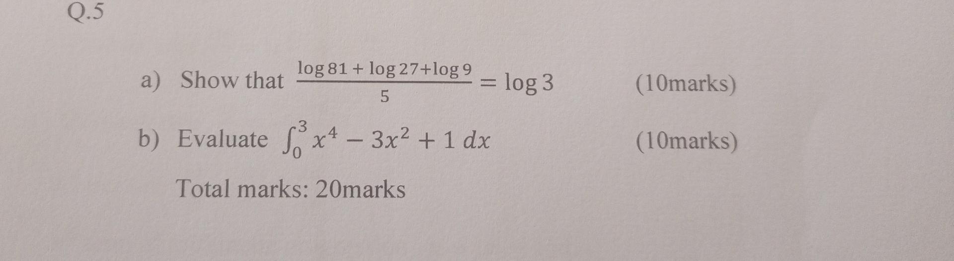 Solved Q.5 log 81+ log 27+log 9 5 b) Evaluate ³x4 - 3x² + 1 | Chegg.com
