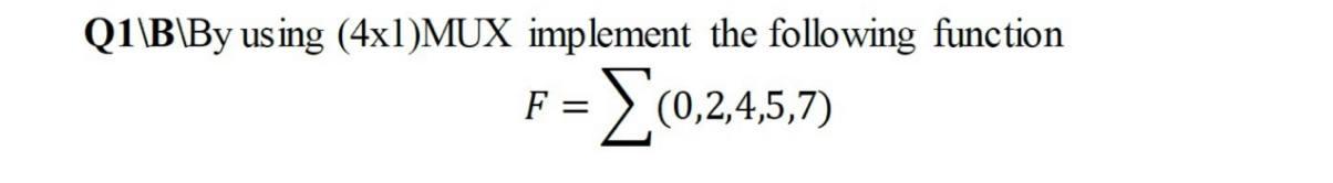 Solved Q1\B\By using (4x1)MUX implement the following | Chegg.com