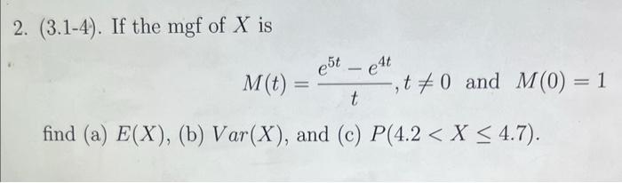 Solved 2. (3.1-4). If the mgf of X is M(t)=te5t−e4t,t =0 and | Chegg.com