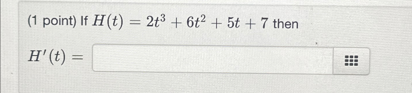 Solved (1 ﻿point) ﻿If H(t)=2t3+6t2+5t+7 ﻿thenH'(t)= | Chegg.com