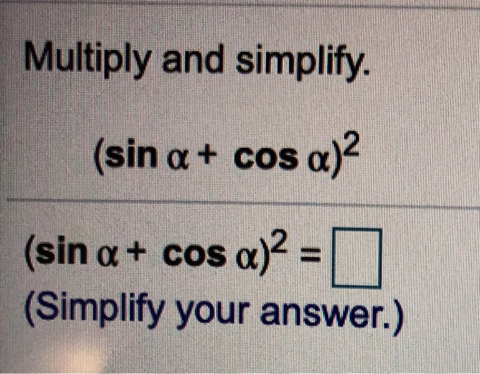 Solved Multiply and simplify. (sin a+ cos a)2 (sin a + cos | Chegg.com