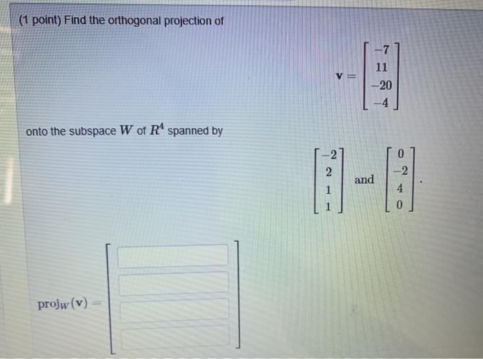 Solved (1 point) Find the orthogonal projection of 11 -20 | Chegg.com
