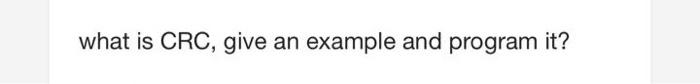 Solved what is CRC, give an example and program it? | Chegg.com