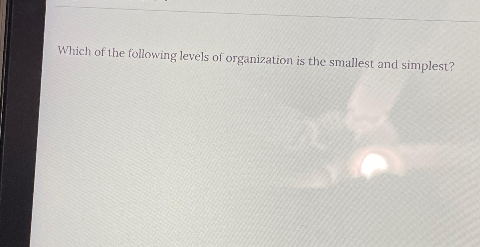 Solved Which of the following levels of organization is the | Chegg.com