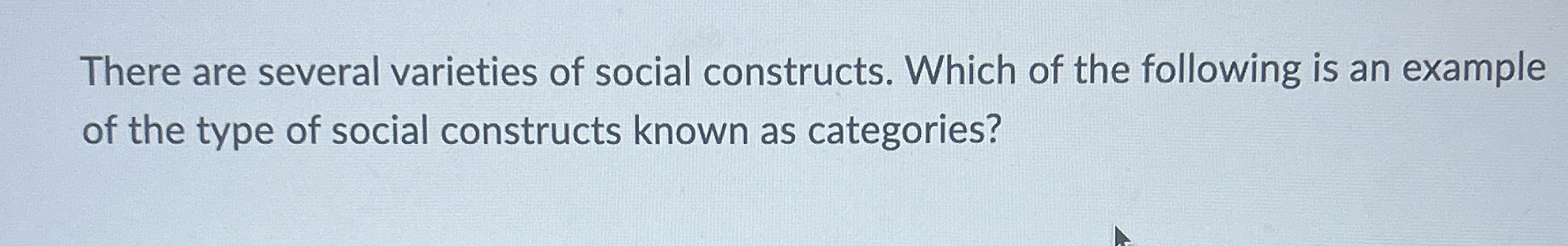 Solved There are several varieties of social constructs. | Chegg.com
