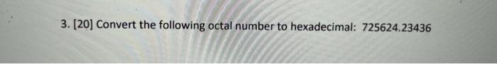 Solved 3. [20] Convert the following octal number to | Chegg.com
