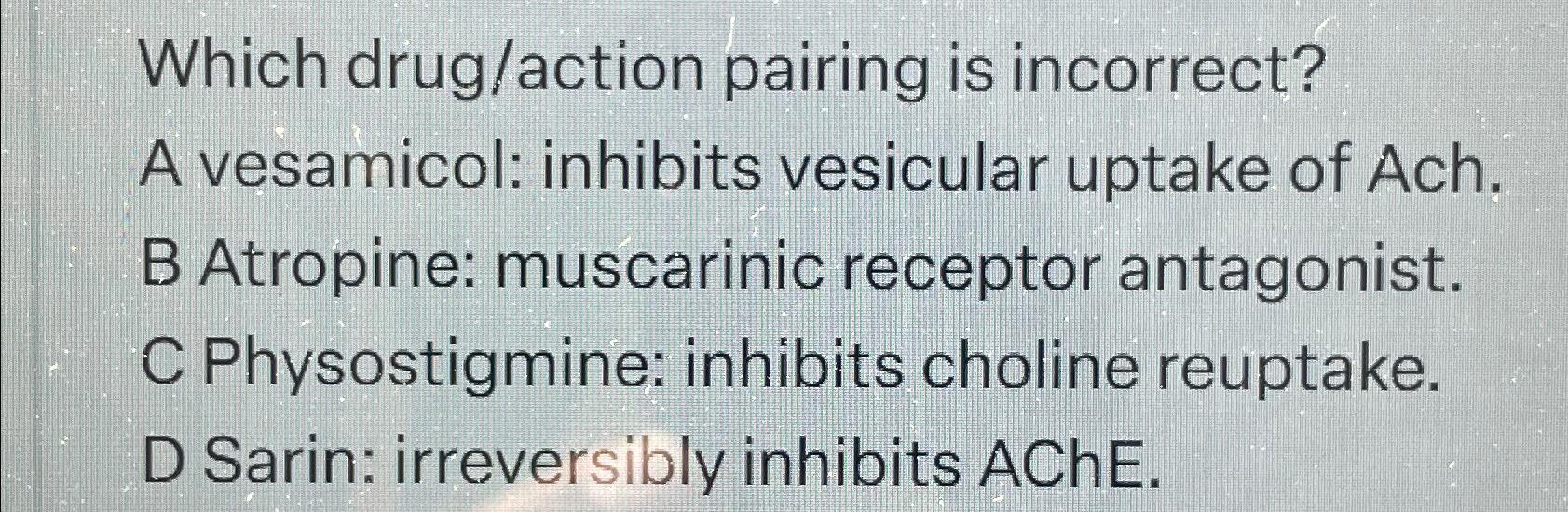 Solved Which drug/action pairing is incorrect?A vesamicol: | Chegg.com
