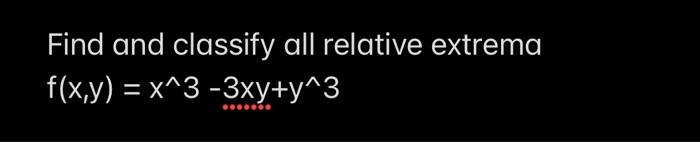 Solved Find and classify all relative extrema | Chegg.com