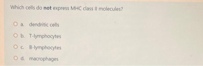 Solved Which cells do not express MHC class II molecules? a. | Chegg.com