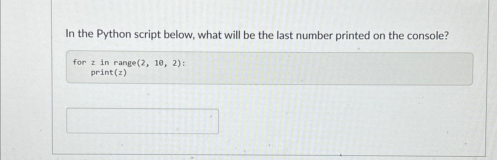Solved In the Python script below, what will be the last | Chegg.com