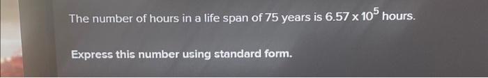 Solved The number of hours in a life span of 75 years is | Chegg.com