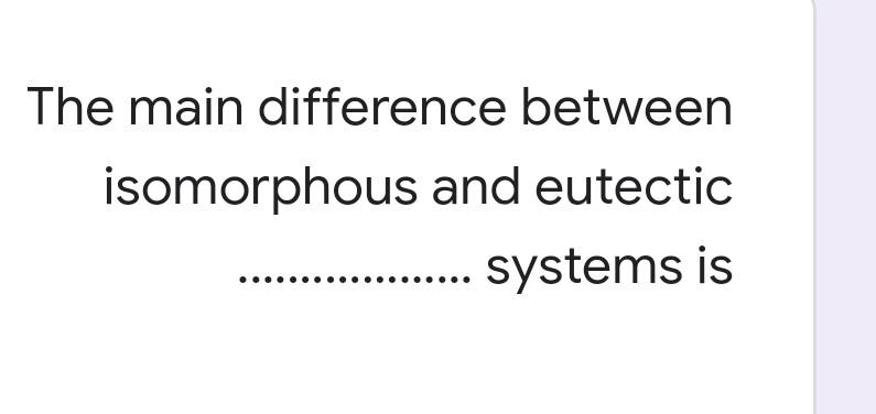 Solved The main difference between isomorphous and eutectic | Chegg.com
