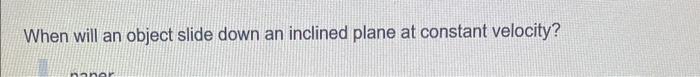 Solved when will an object slide down an inclined plane at | Chegg.com