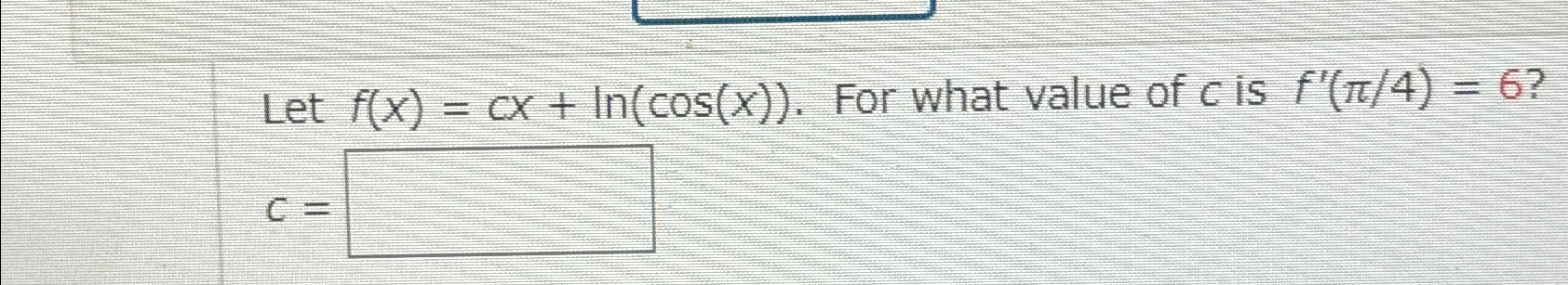 Solved Let f(x)=cx+ln(cos(x)). ﻿For what value of c ﻿is | Chegg.com