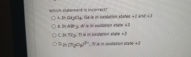 Solved Which statement is incorrect?A. ﻿In Ga2Cl4,Ga ﻿is in | Chegg.com