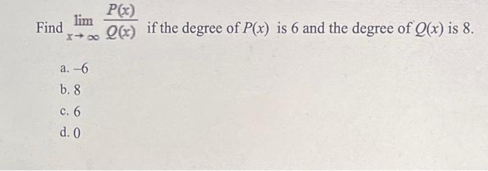 Solved Find limx→∞Q(x)P(x) if the degree of P(x) is 6 and | Chegg.com