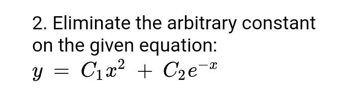 Solved 2. Eliminate the arbitrary constant on the given | Chegg.com