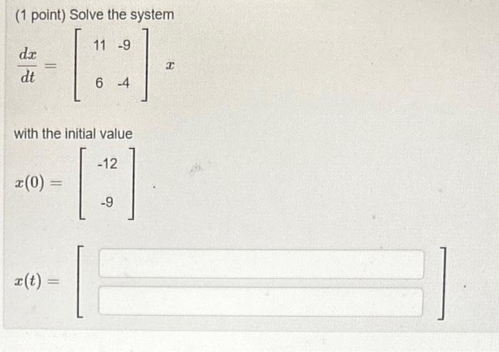 Solved (1 point) Solve the system dtdx=[116−9−4]x with the | Chegg.com