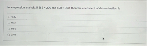 Solved In a regression analysis, if SSE=200 ﻿and SSR=300, | Chegg.com