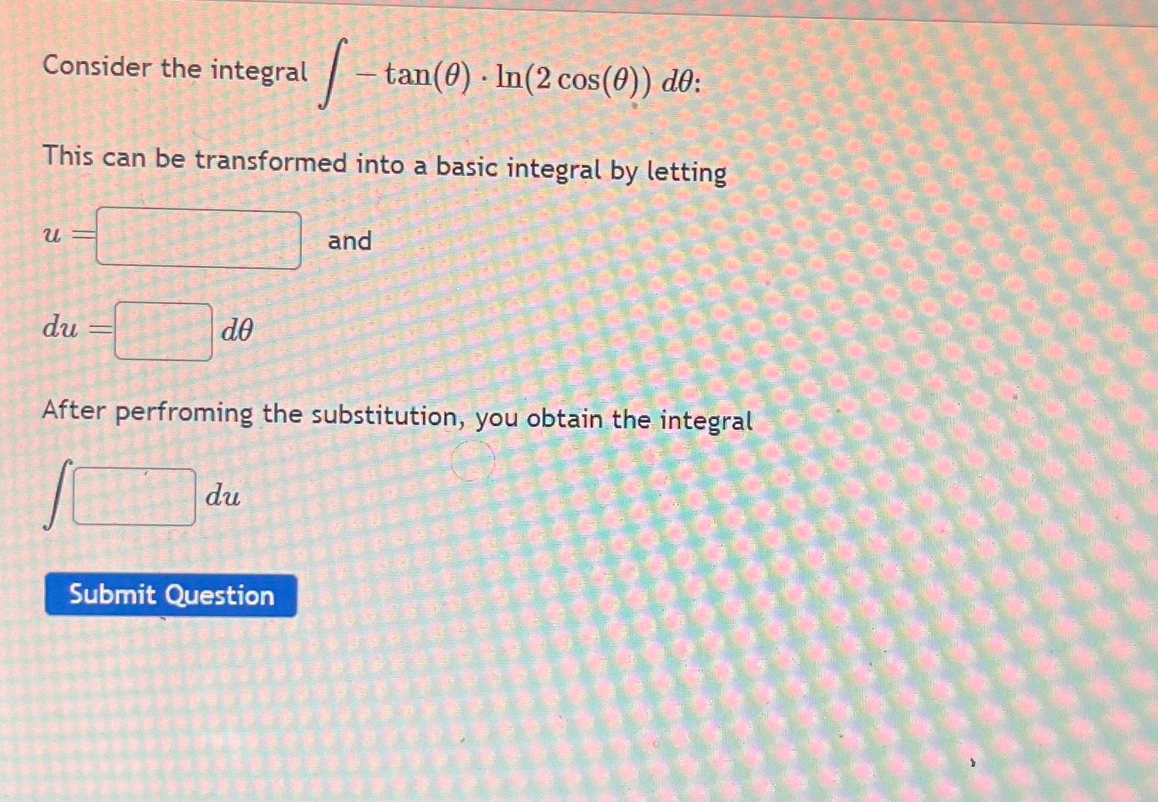Solved Consider the integral ∫﻿﻿-tan(θ)*ln(2cos(θ))dθ ﻿:This | Chegg.com