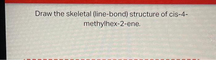 Solved Draw the skeletal (line-bond) structure of | Chegg.com